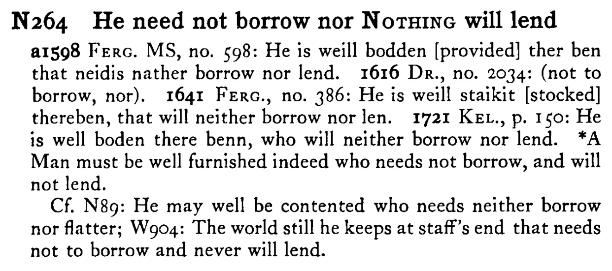 He need not borrow nor NOTHING will lend | Tilley's Proverbs