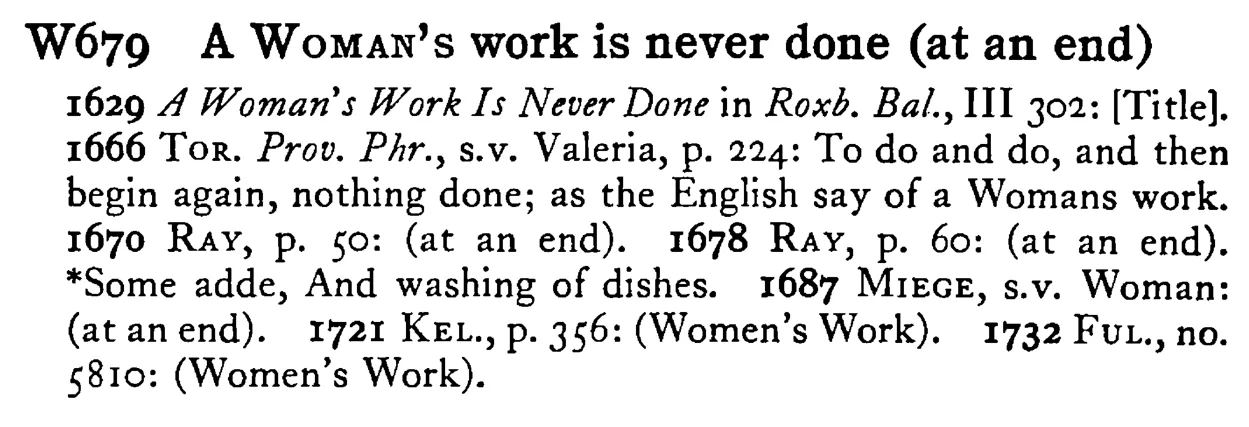 A WOMAN's work is never done (at an end) | Tilley's Proverbs